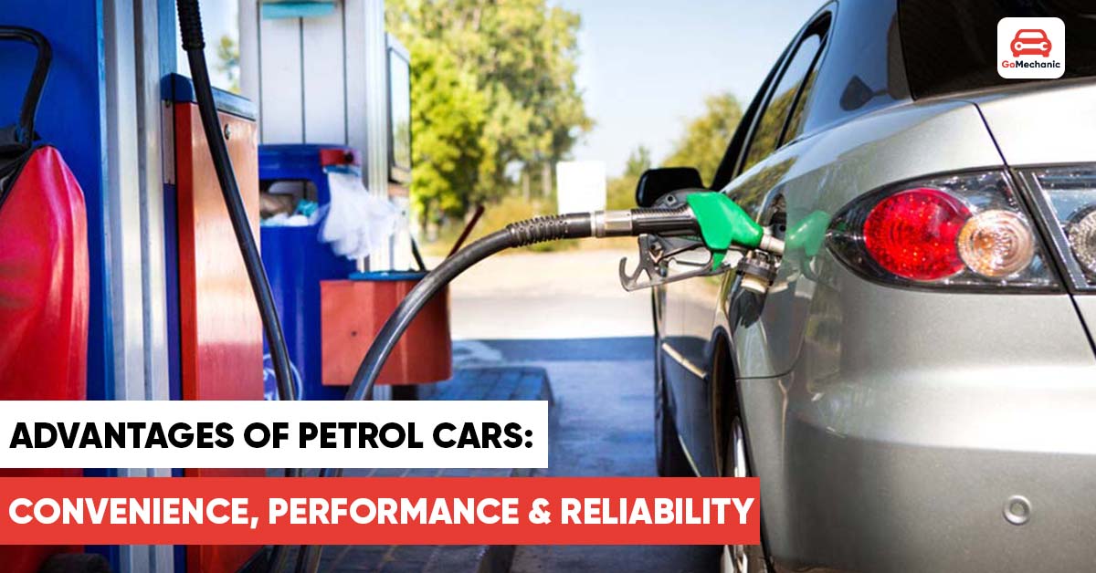 Advantages of Petrol Cars: Convenience, Performance & Reliability