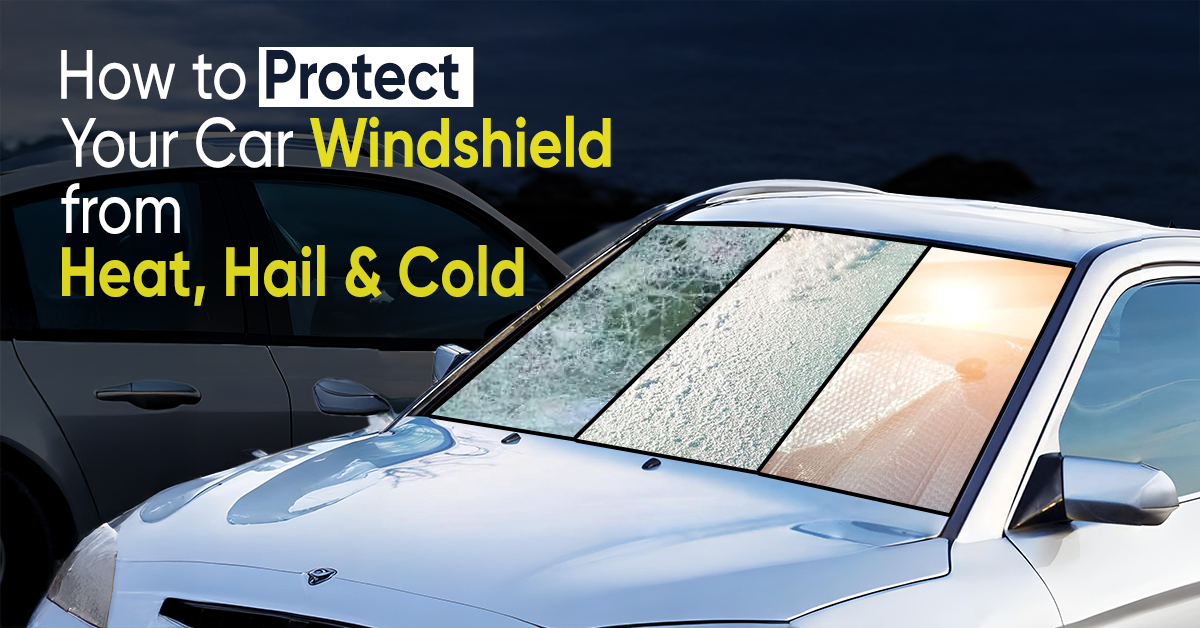 How to Protect Your Car Windshield from Heat, Hail & Cold